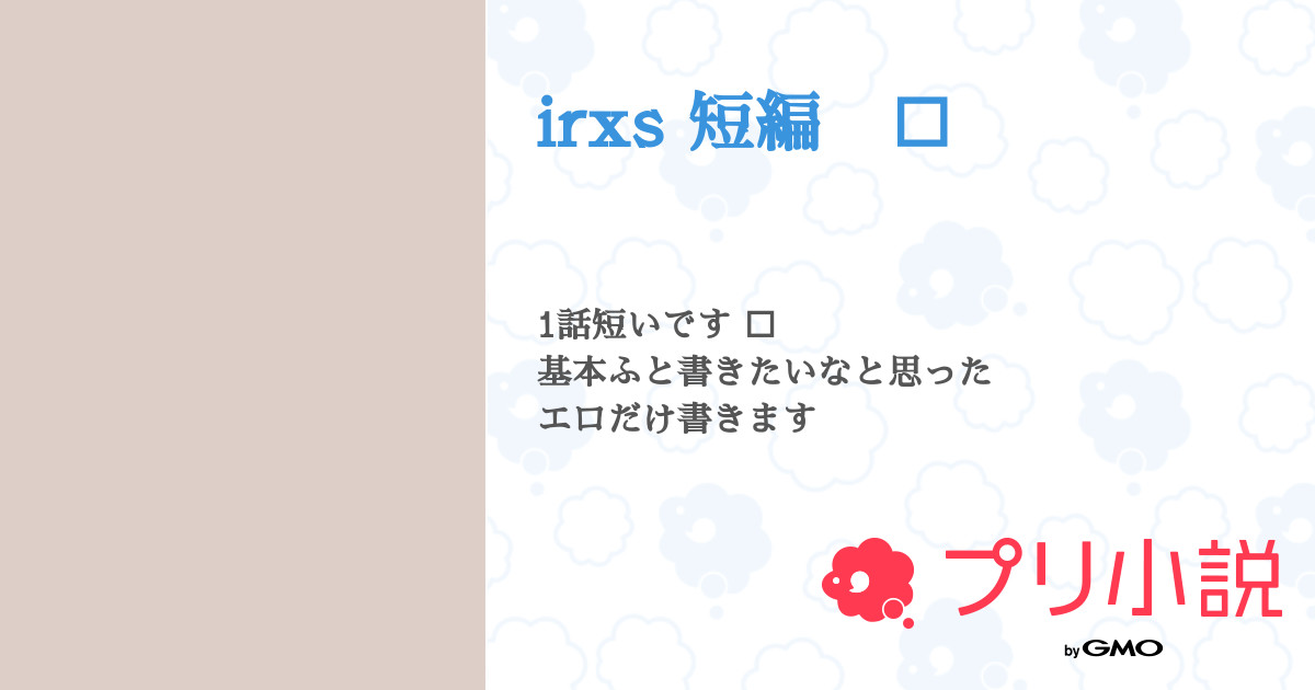 irxs 短編 🔞 - 全1話 【連載中】（ アオさんの小説） | 無料スマホ夢小説ならプリ小説 byGMO